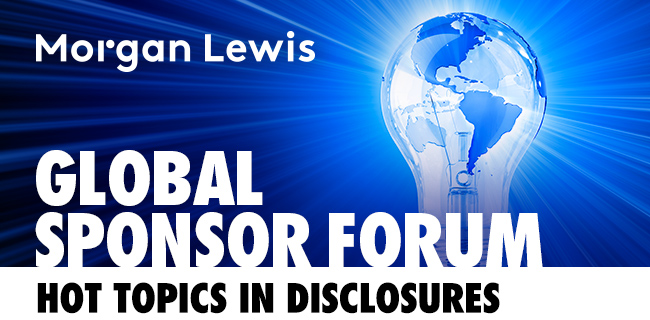 Morgan Lewis - Global Sponsor Forum - Hot Topics in Disclosures