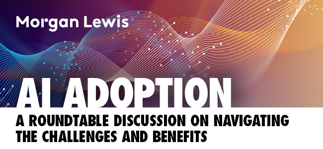 Morgan Lewis | AI Adoption: A Roundtable Discussion on Navigating the ...